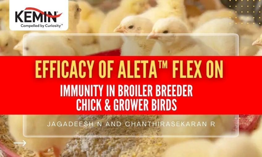 EFFICACY OF ALETA™ FLEX ON IMMUNITY IN BROILER BREEDER CHICK & GROWER ...